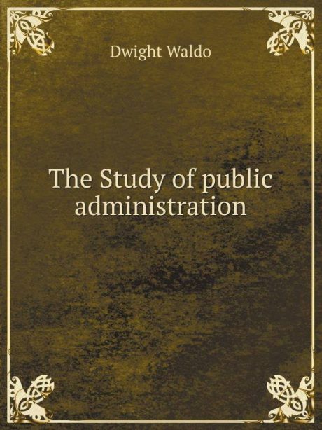 The Study of Public Administration By Dwight Waldo - The CSS Point